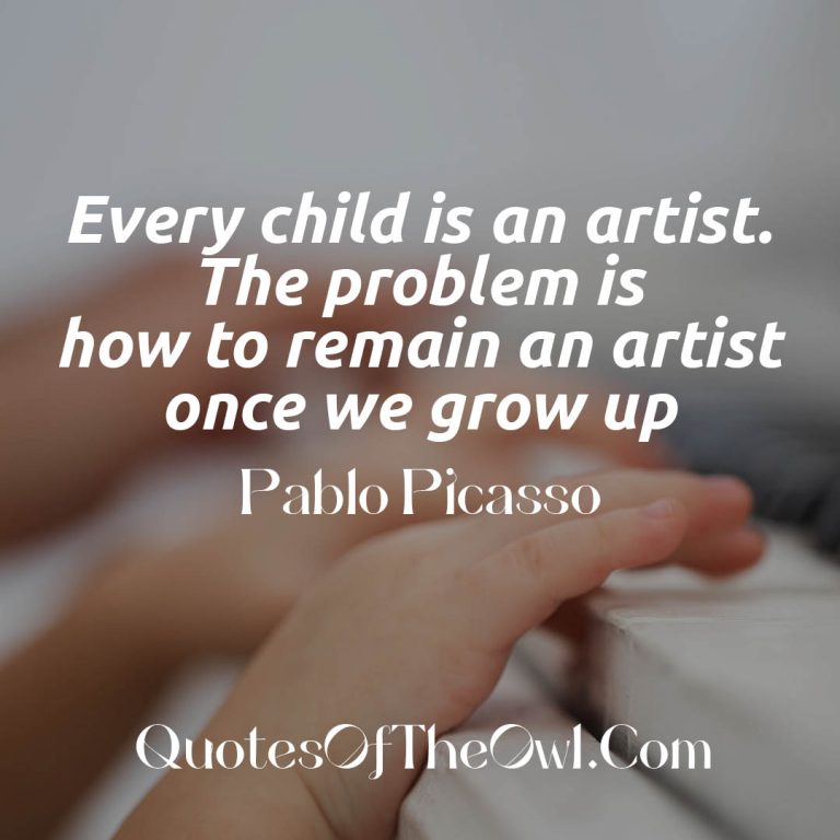 Every child is an artist. The problem is how to remain an artist once ...