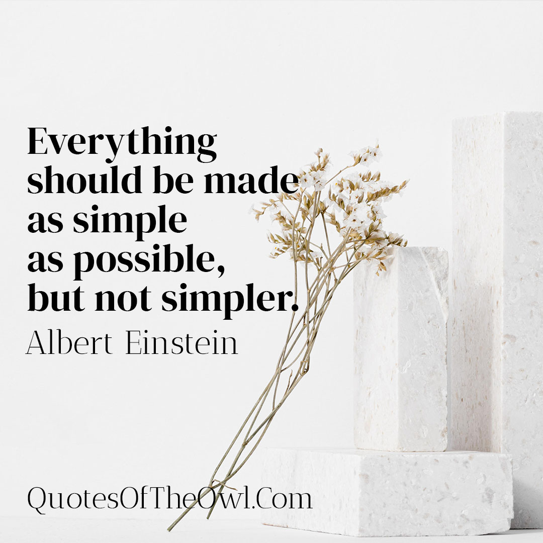 Everything should be made as simple as possible, but not simpler ...