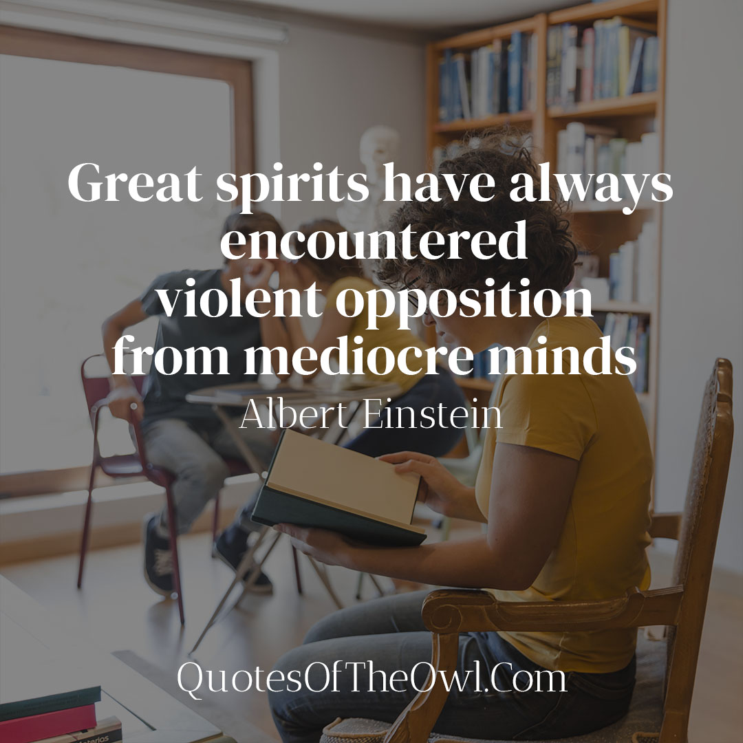 Great Spirits have always encountered Violent Opposition from Mediocre ...