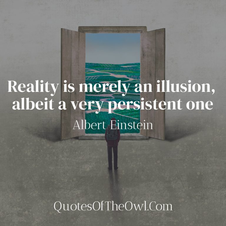 Reality is merely an illusion, albeit a very persistent one - Albert ...