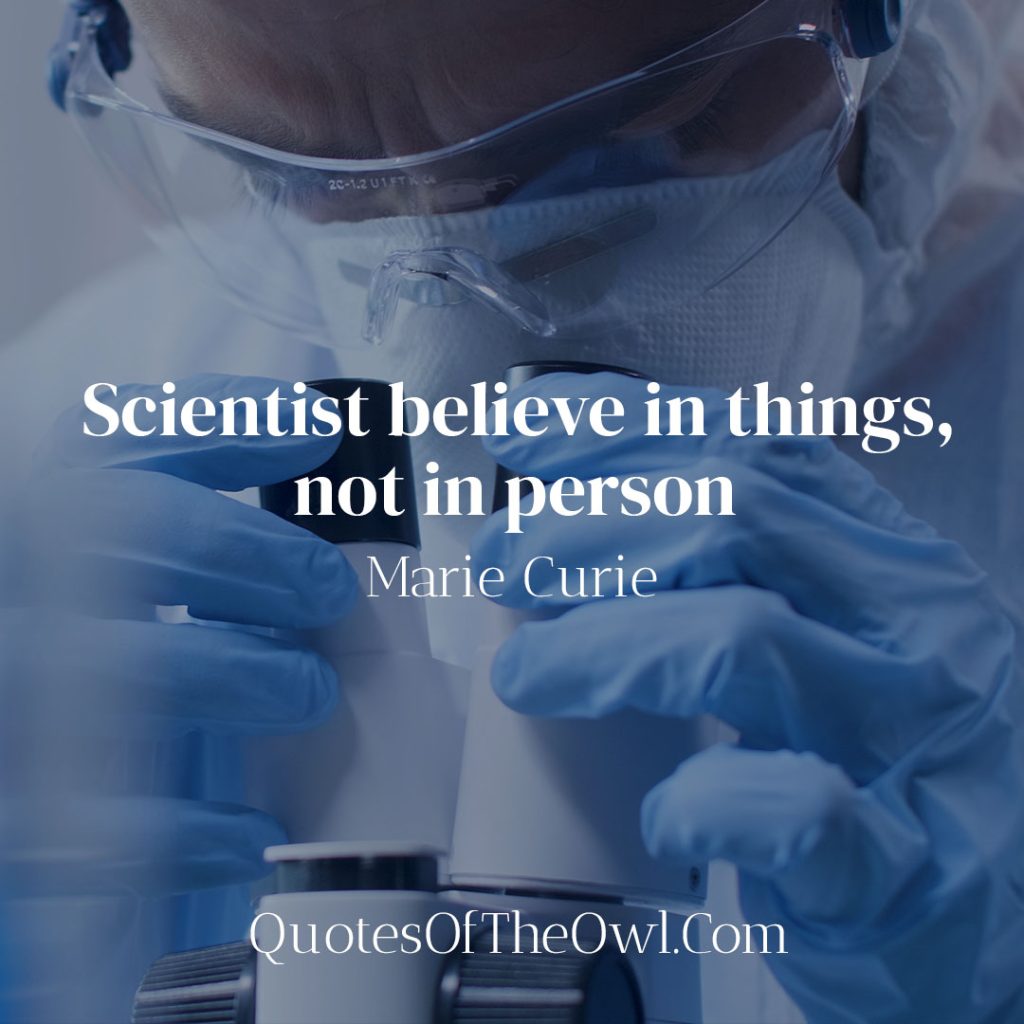 Scientist believe in things, not in person - Marie Curie - Quotes Of ...