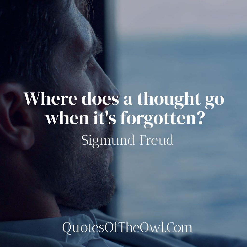 Where does a thought go when it's forgotten? - Sigmund Freud - Quotes ...