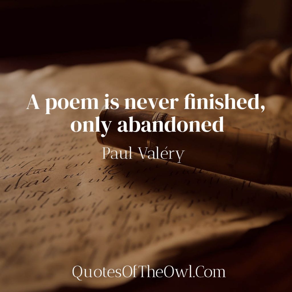 A poem is never finished, only abandoned - Paul Valéry - Quotes Of The Owl
