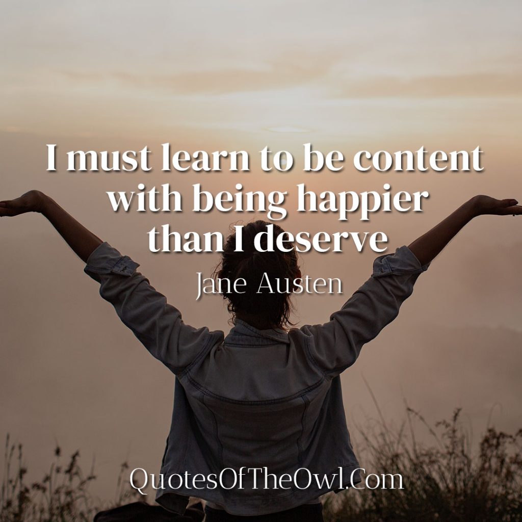 I must learn to be content with being happier than I deserve - Jane ...