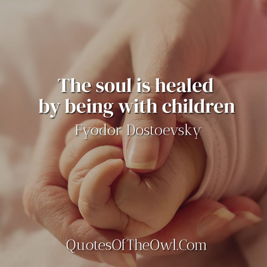 The soul is healed by being with children - Fyodor Dostoevsky - Quotes ...