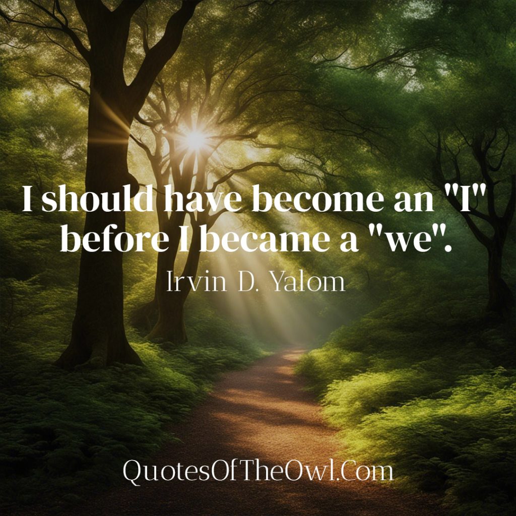 I should have become an "I" before I became a "we" - Irvin Yalom ...