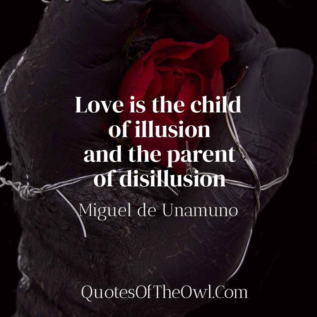 Love is the child of illusion and the parent of disillusion - Miguel de ...