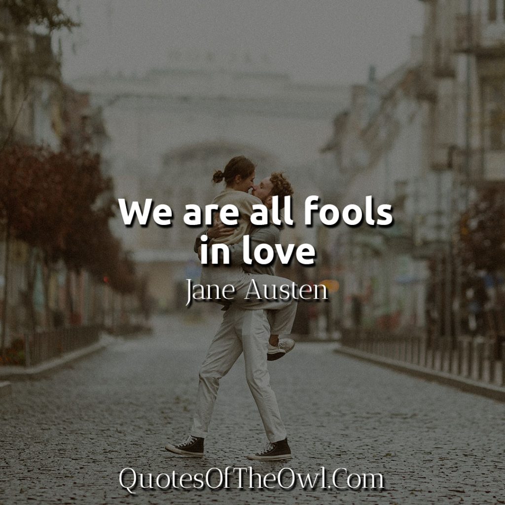 We are all fools in love - Jane Austen - Quotes Of The Owl