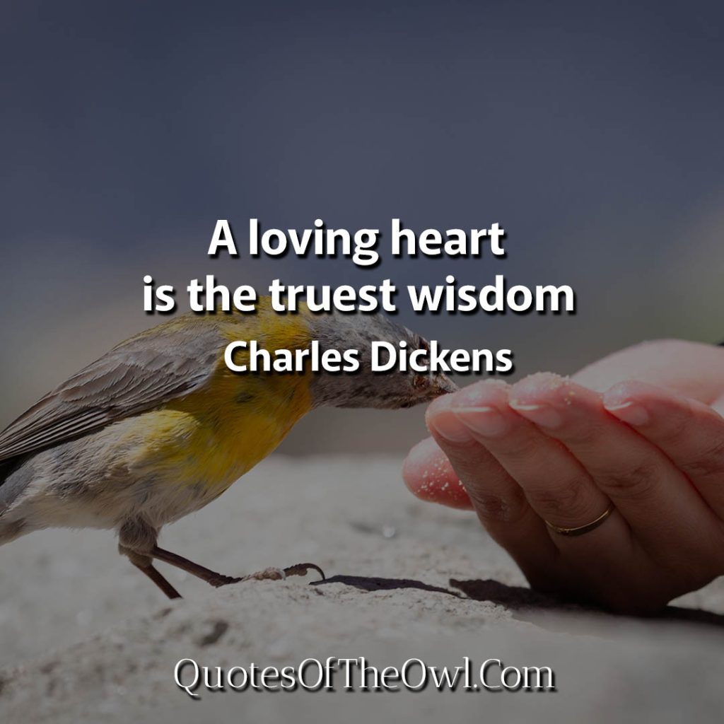 A Loving Heart is the Truest Wisdom - Charles Dickens - Quotes Of The Owl
